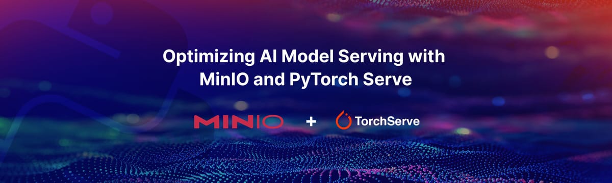 Optimizing AI Model Serving with MinIO and PyTorch Serve Optimizing AI Model Serving with MinIO and PyTorch Serve